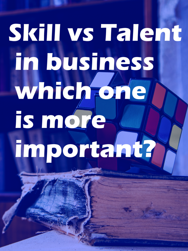 Skill vs Talent in business, which one is more important?